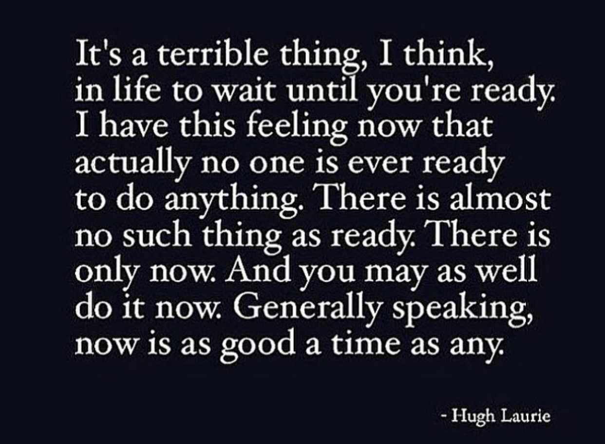 thought of the week: there is almost no such thing as ready – keep up ...